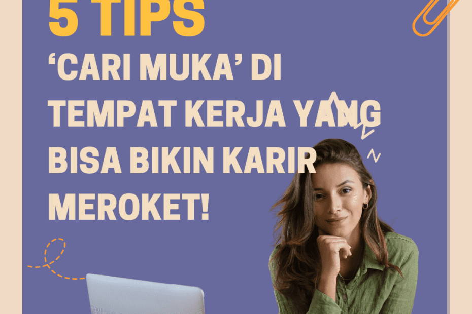 5 Tips ‘Cari Muka’ di Tempat Kerja yang Bisa Bikin Karir Meroket ...
