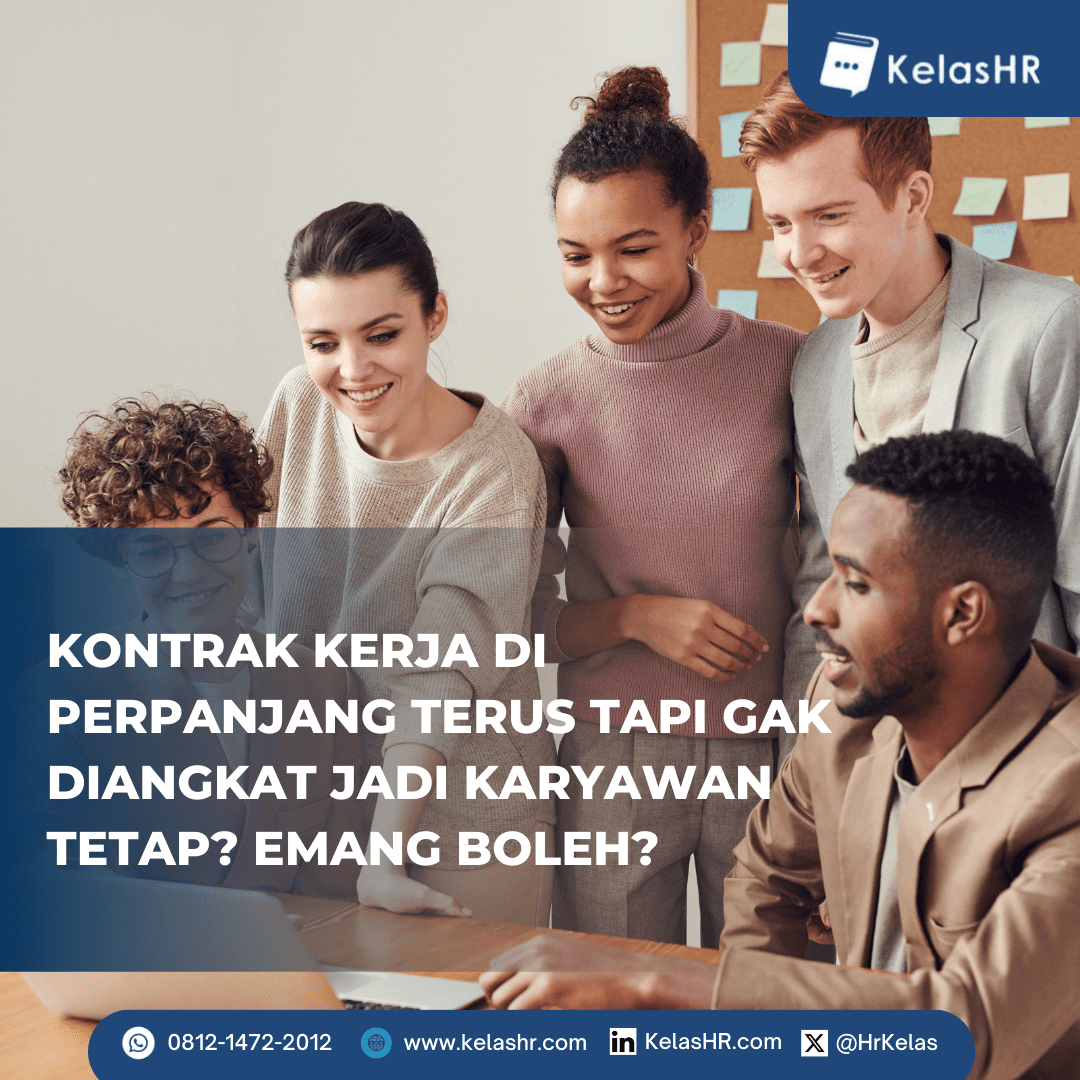 Kontrak Kerja Diperpanjang Terus tapi Gak Diangkat jadi Karyawan Tetap? Emang Boleh? - Kelas HR